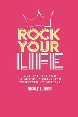 Rock Your Life: Live the Life You Fabulously Crave and Wonderfully ...