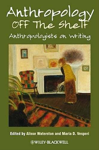 Anthropology off the Shelf: Anthropologists on Writing by Alisse ...