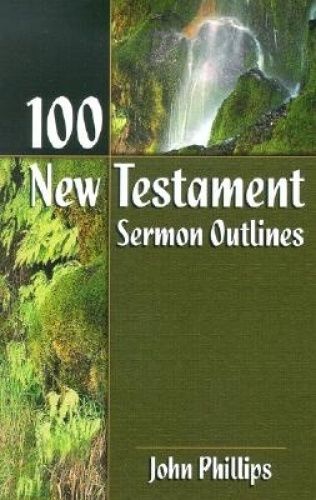 100 New Testament Sermon Outlines by John Phillips (Paperback ...
