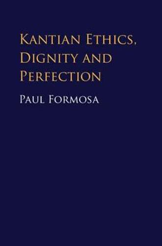 Kantian Ethics, Dignity and Perfection by Paul Formosa: New ...