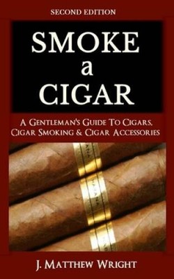 Smoke A Cigar: A Gentlemans Quick Easy Guide To Cigars, Cigar Smoking ...