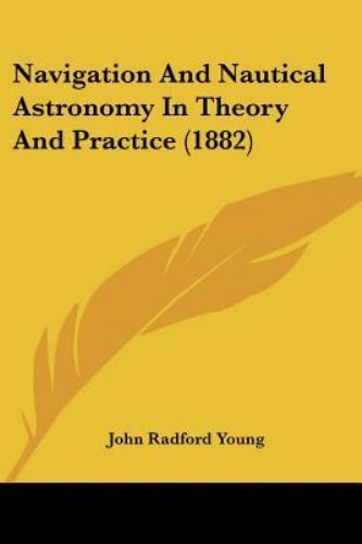 Navigation and Nautical Astronomy in Theory and Practice by John ...