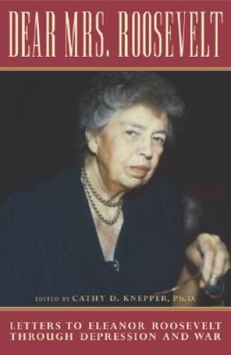 Dear Mrs Roosevelt: Letters to Eleanor Roosevelt Through Depression ...