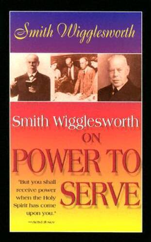 Smith Wigglesworth on Power to Serve - Paperback - VERY GOOD ...