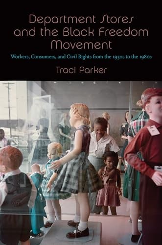 Department Stores and the Black Freedom Movement: Workers, Consumers ...
