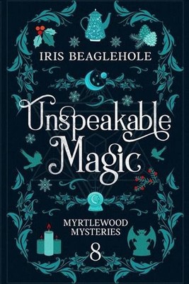 Unspeakable Magic: Myrtlewood Mysteries book 8 by Iris Beaglehole ...