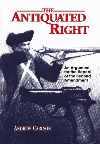 The Antiquated Right An Argument for the Repeal of the Second Amendment ...