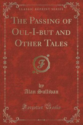Passing of Oul-I-But and Other Tales (Classic Reprint) by Alan Sullivan ...