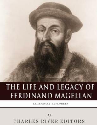 Legendary Explorers: The Life And Legacy Of Ferdinand Magellan ...