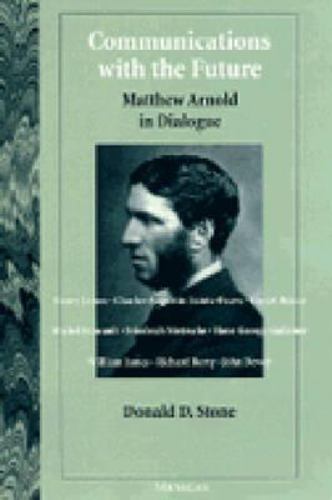 Communications with the Future : Matthew Arnold in Dialogue by Donald D ...