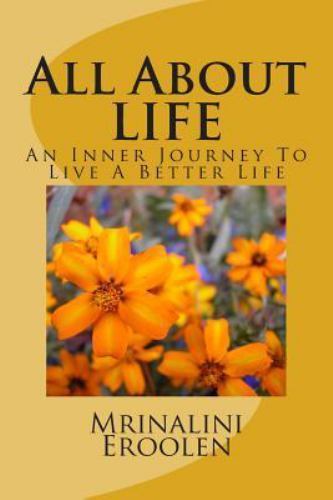 All about Life : An Inner Journey to Live a Better Life by Mrinalini Eroolen (2014, Trade ...