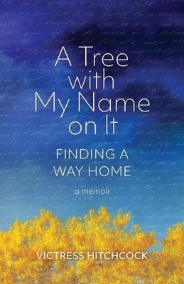 A Tree With My Name On It: Finding A Way Home by Victress Hitchcock ...