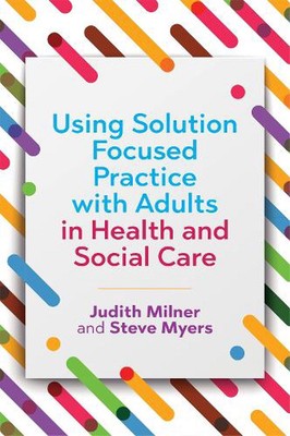 Using Solution Focused Practice with Adults in Health and Social Care ...