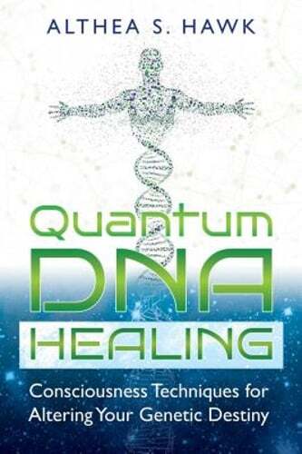 Quantum DNA Healing: Consciousness Techniques for Altering Your Genetic ...