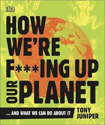 How+We%27re+F***ing+Up+Our+Planet%3A+And+What+We+Can+Do+About+It+by ...