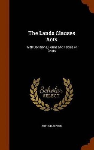 The Lands Clauses Acts: With Decisions, Forms and Tables of Costs by ...