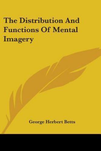 Distribution and Functions of Mental Imagery by George Herbert Betts ...
