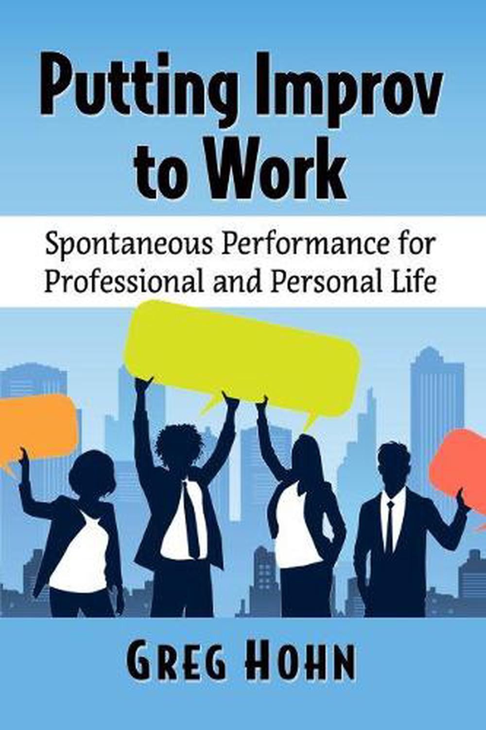 Putting Improv to Work: Spontaneous Performance for Professional and ...