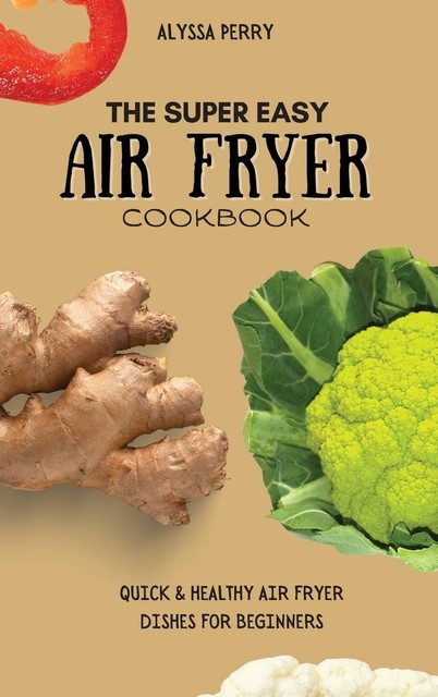The Super Easy Air Fryer Cookbook von Alyssa Perry (2021, Gebundene ...