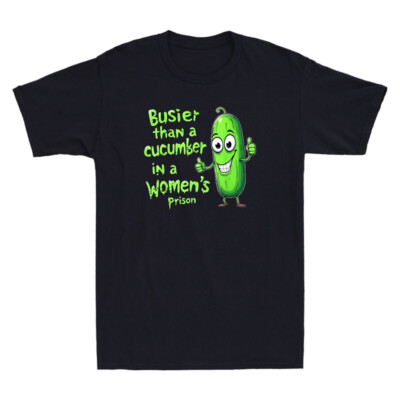 Busier Than A Cucumber In A Women's Prison Funny Pickle Meme Quote Men ...