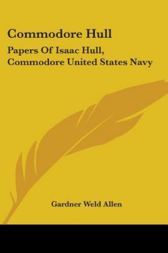 Commodore Hull : Papers of Isaac Hull, Commodore United States Navy by ...