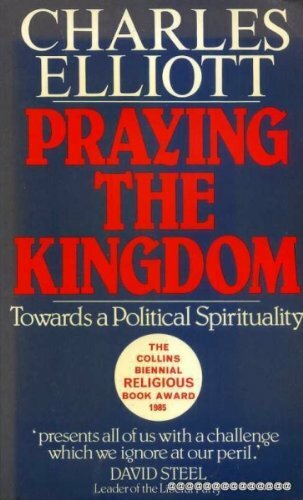 Praying the Kingdom: Towards a Political Spirit... by Elliott, Charles ...