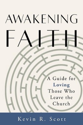 Awakening Faith: A Guide for Loving Those Who Leave the Church by Kevin ...