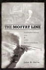 The Moffat Line: David Moffat's Railroad Over and Under the Continental ...