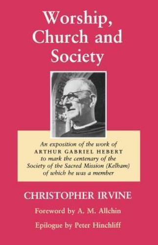 Worship, Church and Society : Exposition of the Work of Arthur Gabriel ...