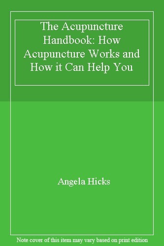 The Acupuncture Handbook: How Acupuncture Works and How It Can ...