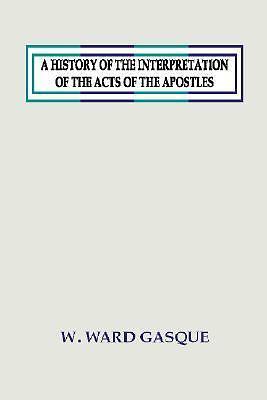 History of the Interpretation of the Acts of the Apostles by W. Ward ...