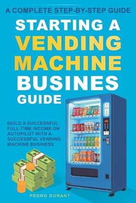 Starting a Vending Machine Business Guide: Step-by-Step Strategies to ...