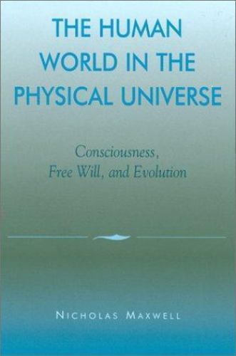 Human World in the Physical Universe : Consciousness, Free Will, and ...