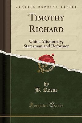 Timothy Richard : China Missionary, Statesman and Reformer (Classic ...