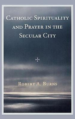 Catholic Spirituality and Prayer in the Secular City by Robert A. Burns ...