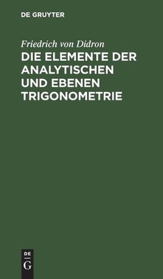Die Elemente Der Analytischen Und Ebenen Trigonometrie by Friedrich Von ...