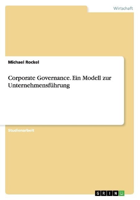 Corporate Governance. Ein Modell zur Unternehmensführung von Michael ...