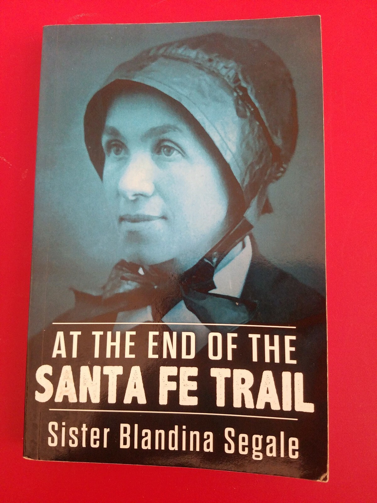 At the End of the Santa Fe Trail by Sister Blandina Segale (2015 ...