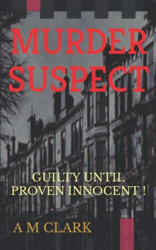 MURDER SUSPECT: GUILTY UNTIL PROVEN INNOCENT! by CLARK, A M Book The ...