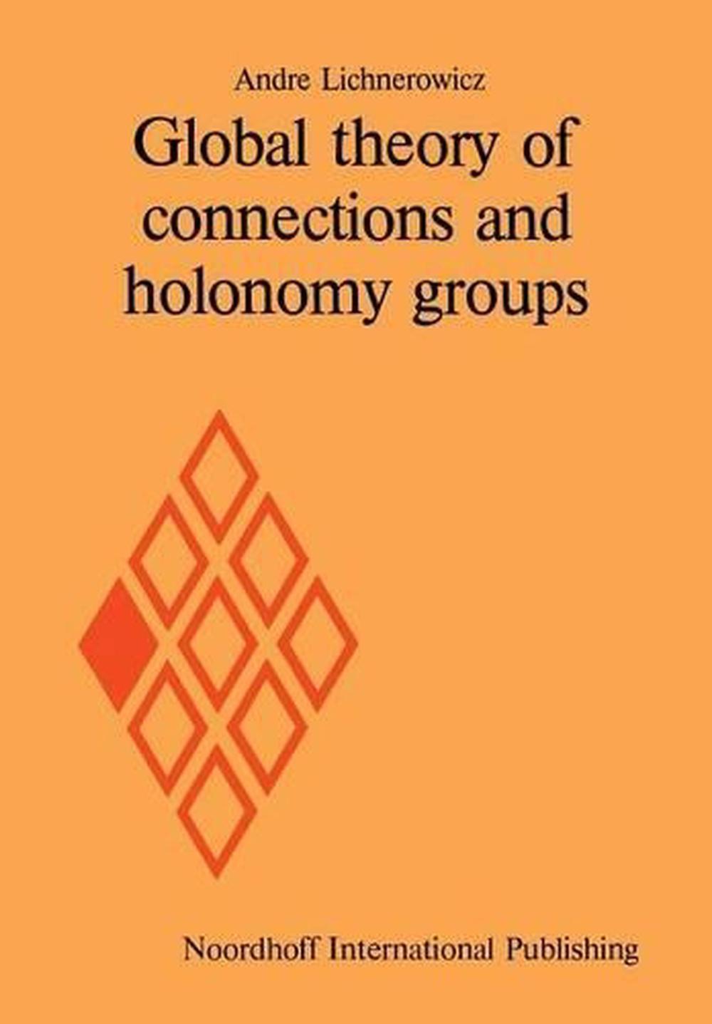 Global Theory of Connections and Holonomy Groups by Andre Lichnerowicz ...