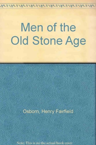 MEN OF THE OLD STONE AGE By Henry Fairfield Osborn - Hardcover | eBay