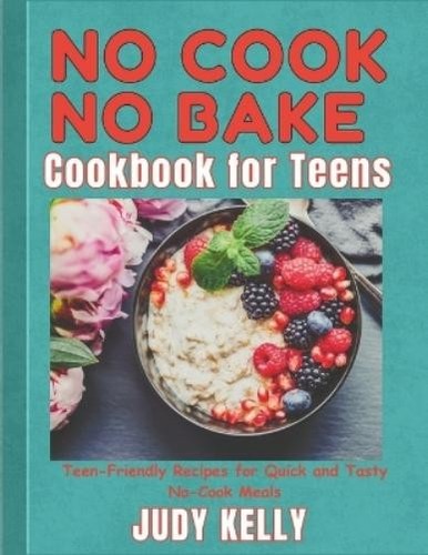 Judy Kelly No Cook No Bake Cookbook for Teens (Paperback) | eBay