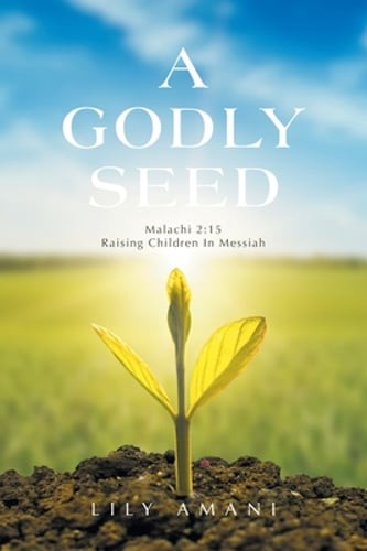 A Godly Seed: Malachi 2:15 Raising Children In Messiah by Lily Amani: New 9781663266071| eBay