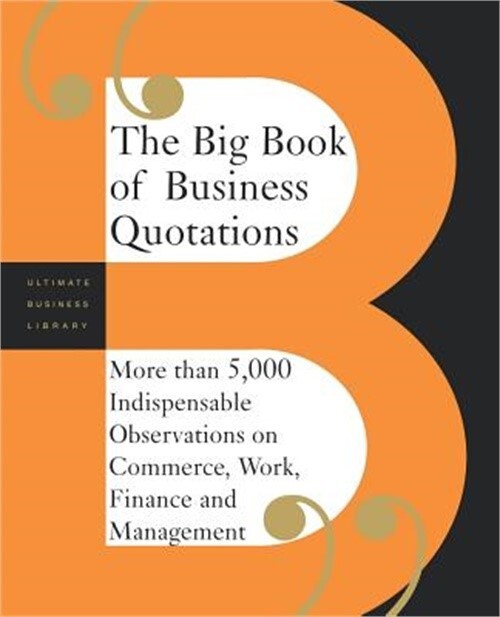The Big Book of Business Quotations: More Than 5,000 Indispensable ...