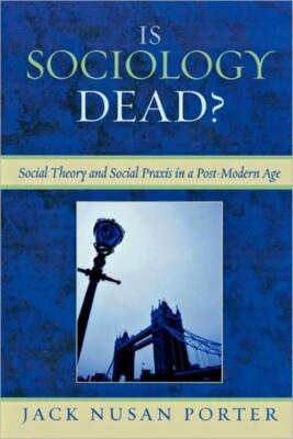 Is Sociology Dead?: Social Theory And Social Praxis In A Post-Modern ...