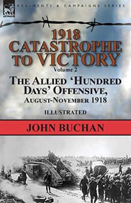 1918-Catastrophe to Victory: Volume 2-The Allied 'Hundred Days ...