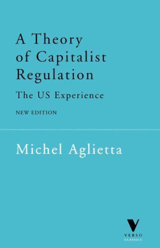 Theory of Capitalist Regulation : The US Experience by Michel Aglietta ...