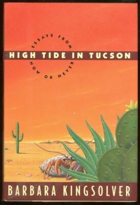 High Tide in Tucson Essays Now Or Never Barbara Kingsolver 1995 1st ...