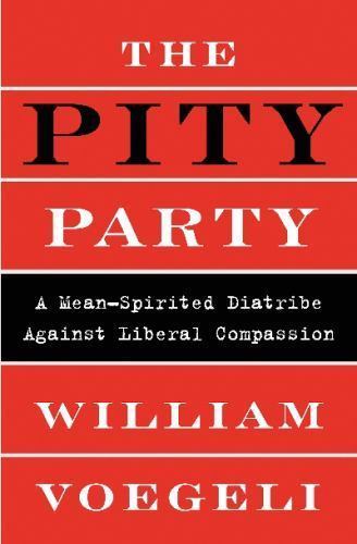 The Pity Party: A Mean-Spirited Diatribe Against Liberal Compassion ...