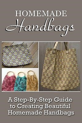 Homemade Handbags Step-By-Step Guide Creating Beautiful Hom by Berry ...